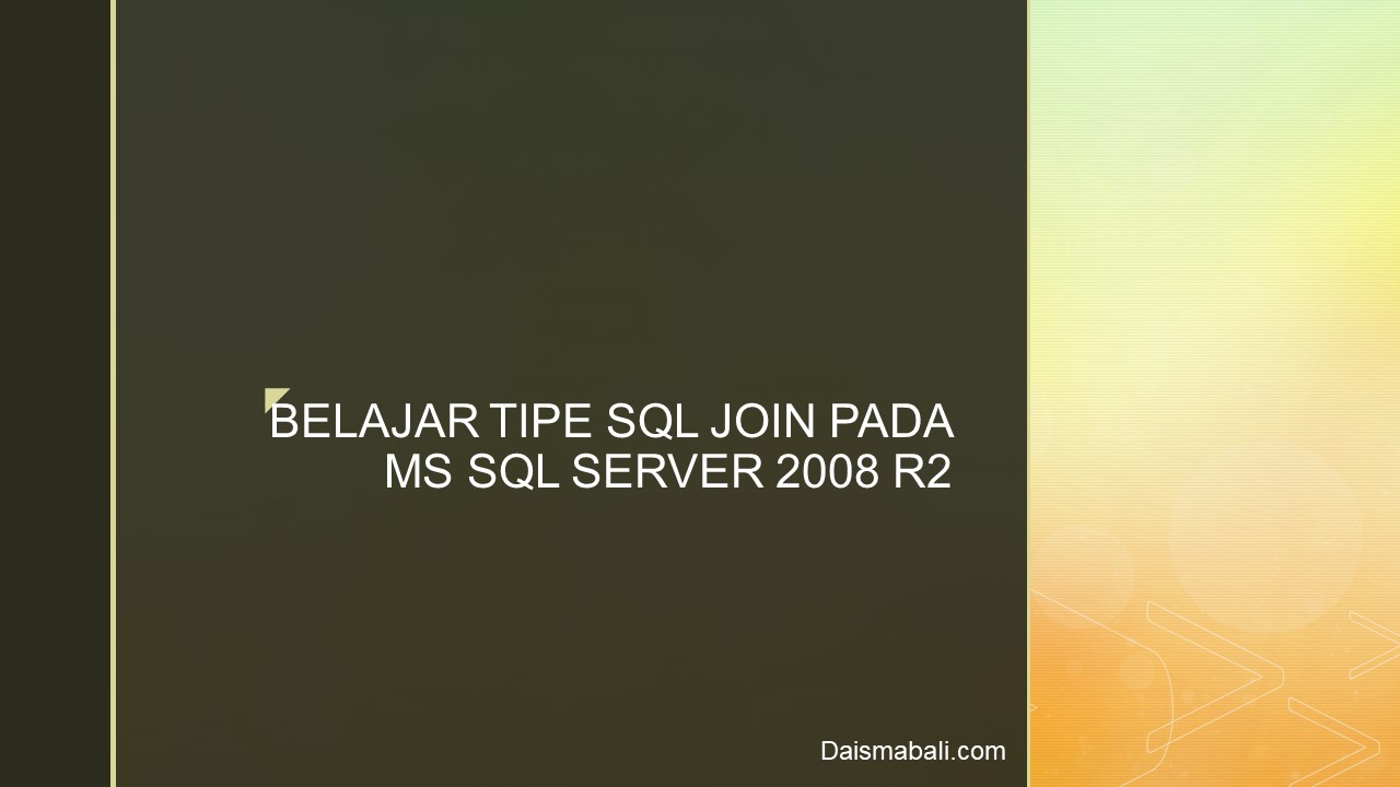 Belajar Tipe SQL Join pada MS SQL SERVER 2008 R2 - Daisma Bali
